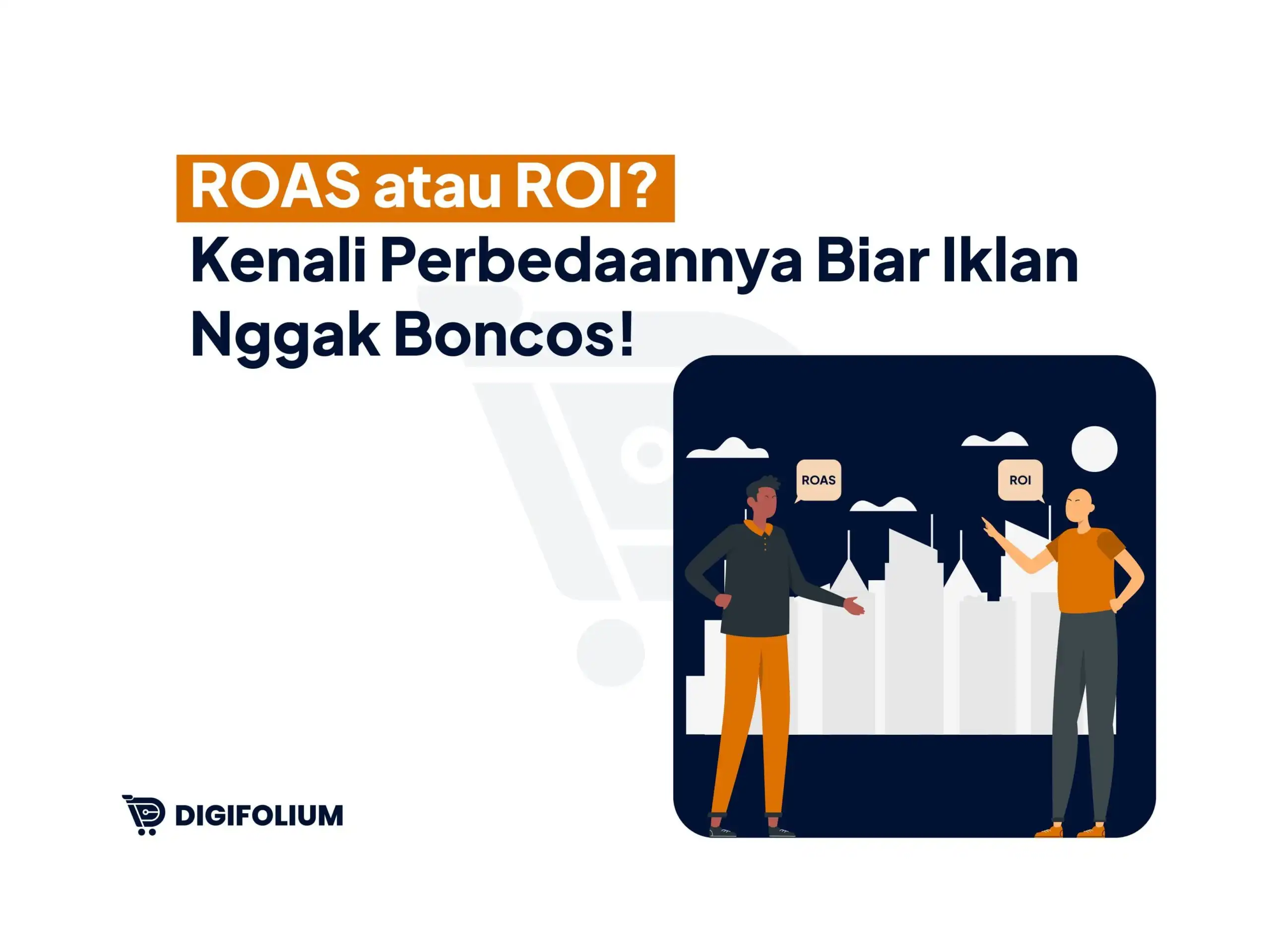 ROAS atau ROI? Kenali Perbedaannya Biar Iklan Nggak Boncos!